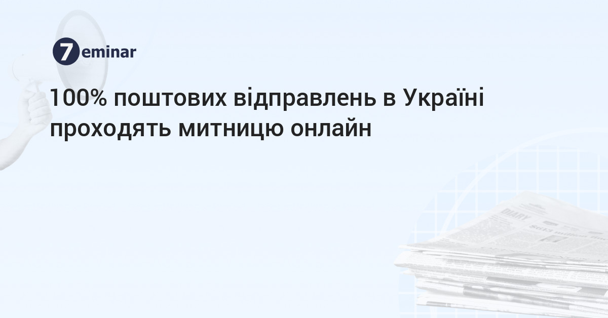 7eminar | 100% поштових відправлень в Україні проходять митницю онлайн