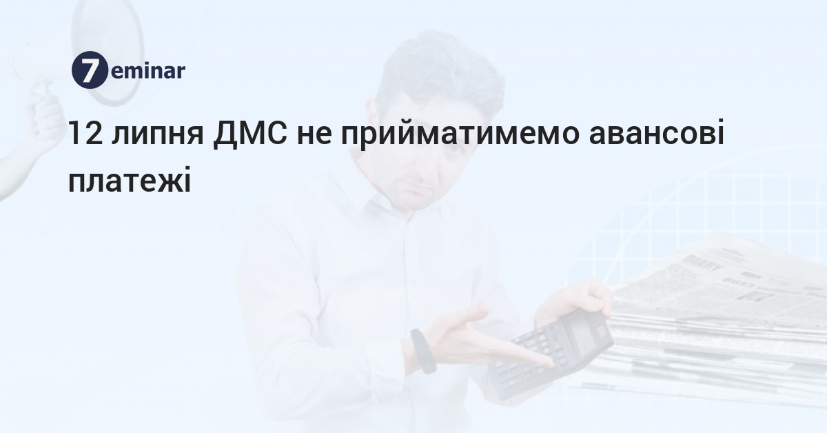 7eminar | 12 липня ДМС не прийматимемо авансові платежі