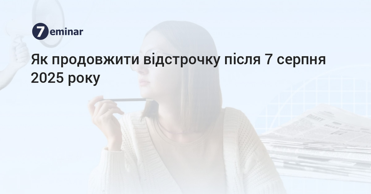 7eminar | Як продовжити відстрочку після 7 серпня 2025 року
