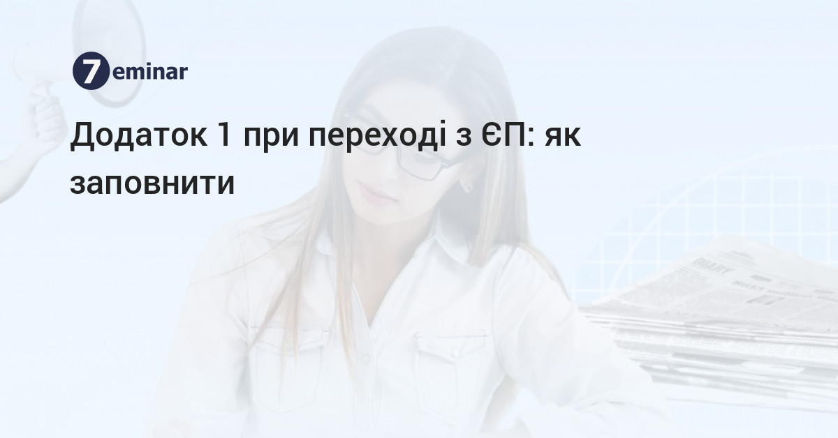 7eminar | Додаток 1 при переході з ЄП: як заповнити