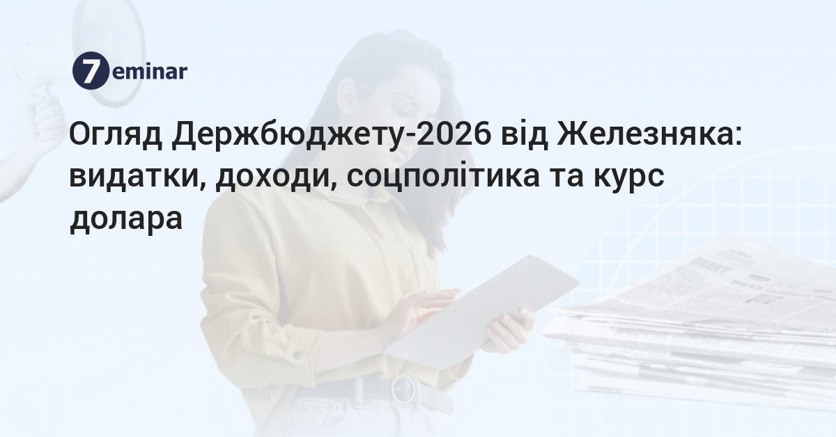 7eminar | Огляд Держбюджету-2026 від Железняка: видатки, доходи, соцполітика та курс долара