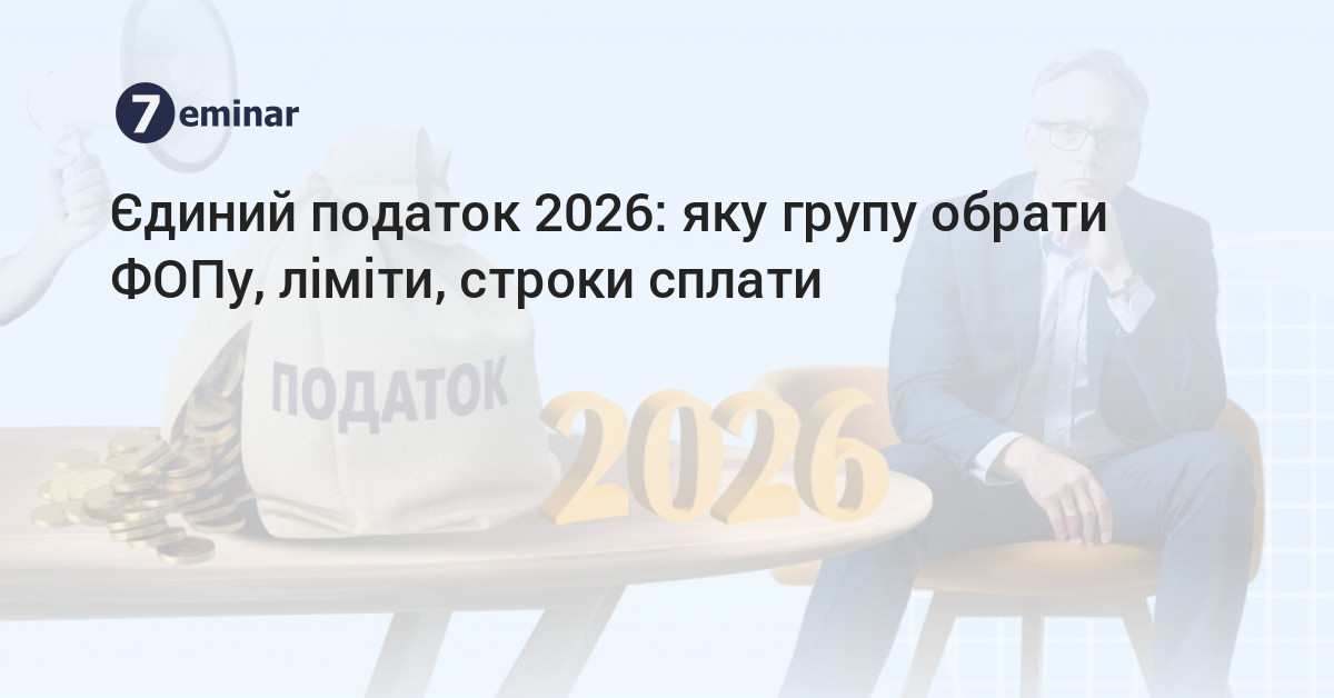 7eminar | Єдиний податок 2026: яку групу обрати ФОПу, ліміти, строки сплати