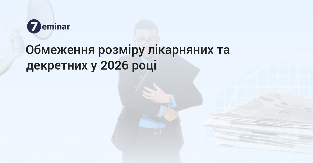 7eminar | Обмеження розміру лікарняних та декретних у 2026 році