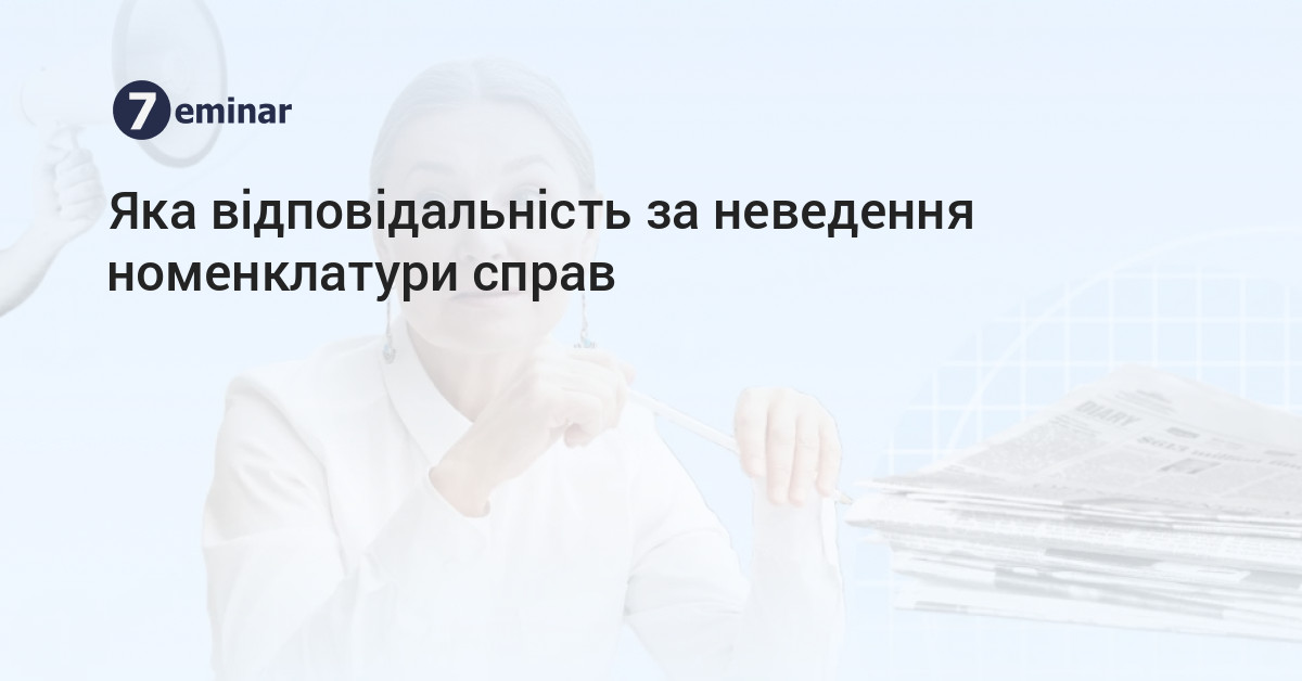 7eminar | Яка відповідальність за неведення номенклатури справ