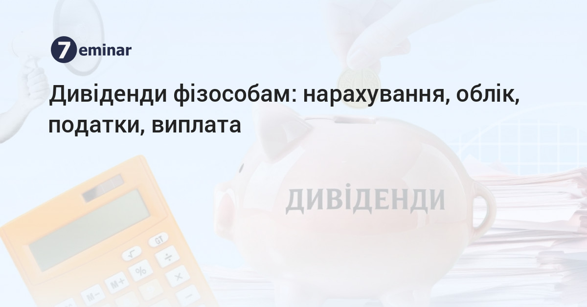 7eminar | Дивіденди фізособам: нарахування, облік, податки, виплата