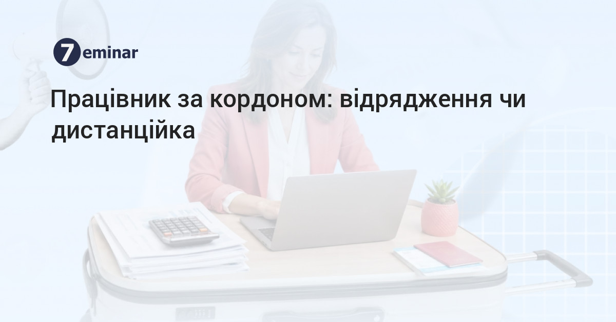 7eminar | Працівник за кордоном: відрядження чи дистанційка