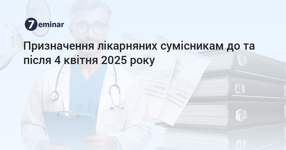 7eminar | Призначення лікарняних сумісникам до та після 4 квітня 2025 року