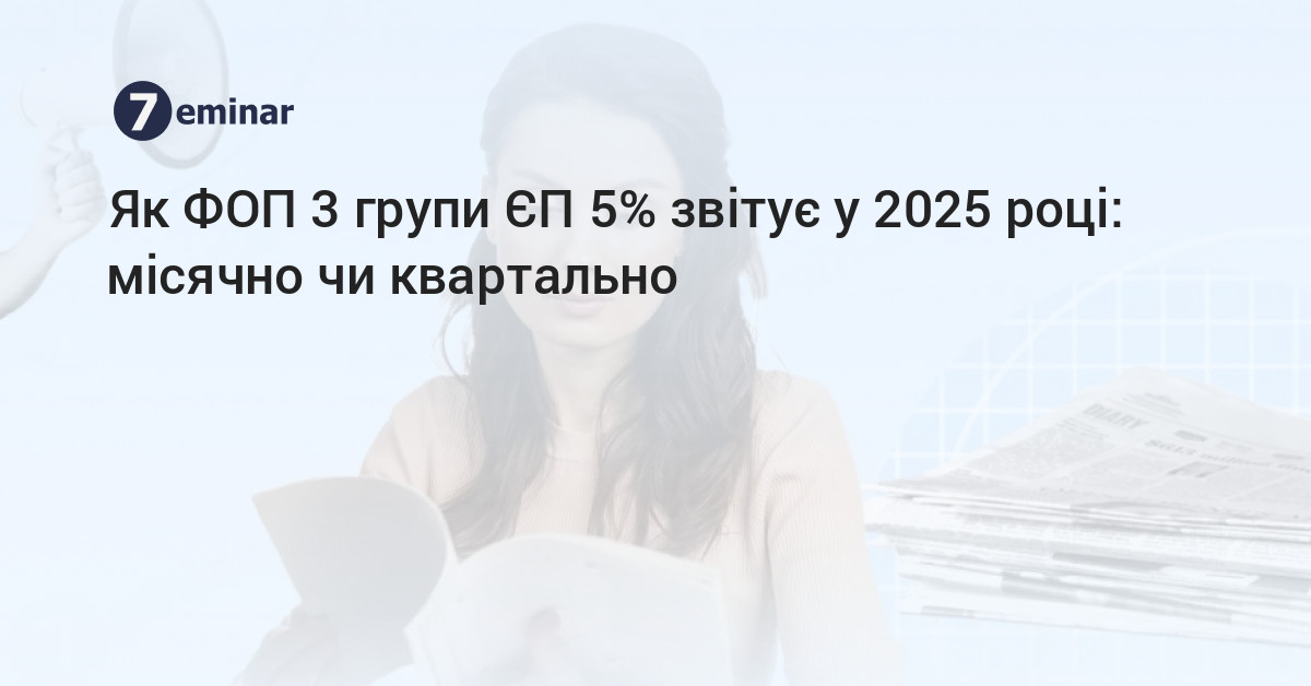 7eminar | Як ФОП 3 групи ЄП 5% звітує у 2025 році: місячно чи квартально