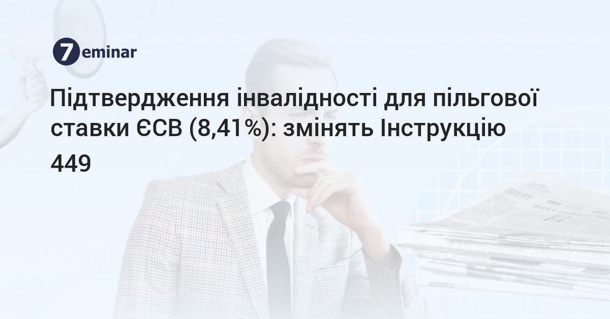 7eminar | Підтвердження інвалідності для пільгової ставки ЄСВ (8,41%): змінять Інструкцію №449