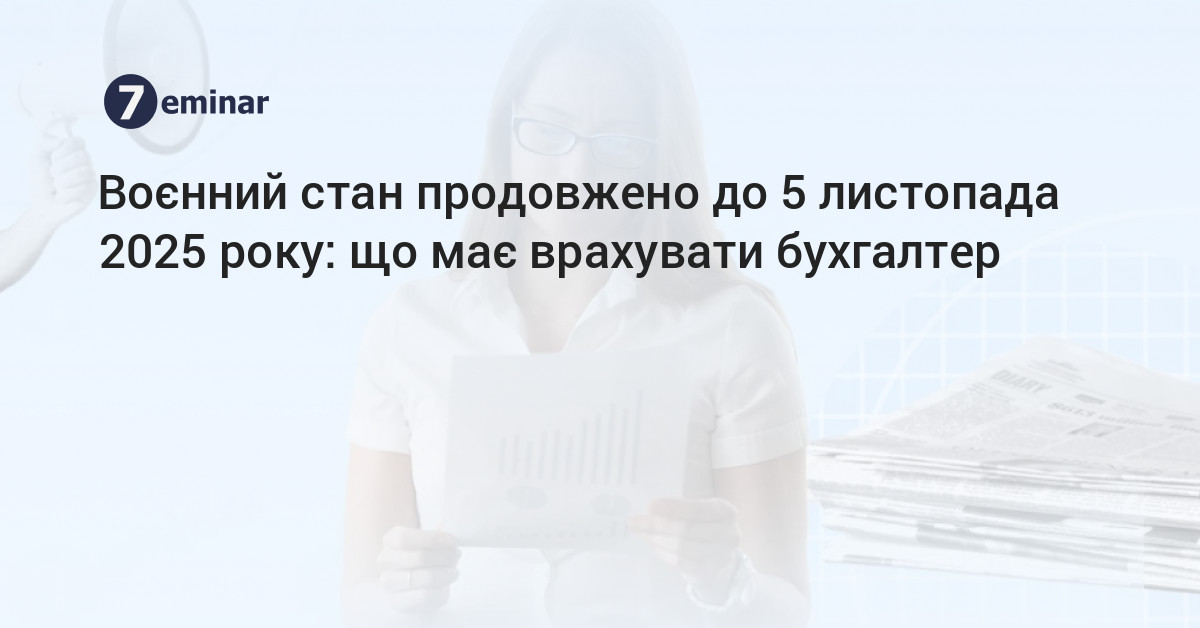 7eminar | Воєнний стан продовжено до 5 листопада 2025 року: що має врахувати бухгалтер