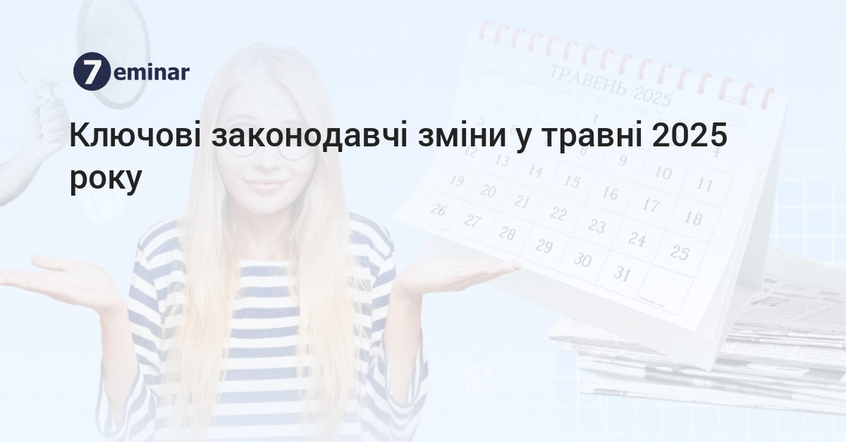 7eminar | Ключові законодавчі зміни у травні 2025 року