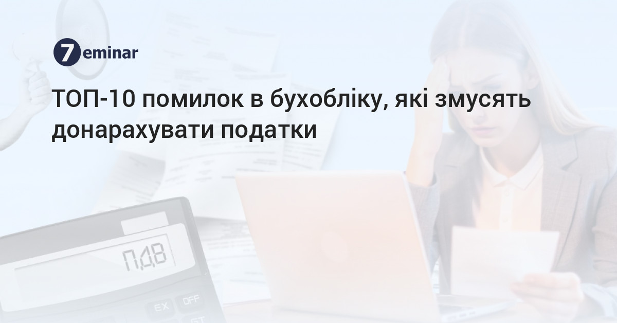 7eminar | ТОП-10 помилок в бухобліку, які змусять донарахувати податки