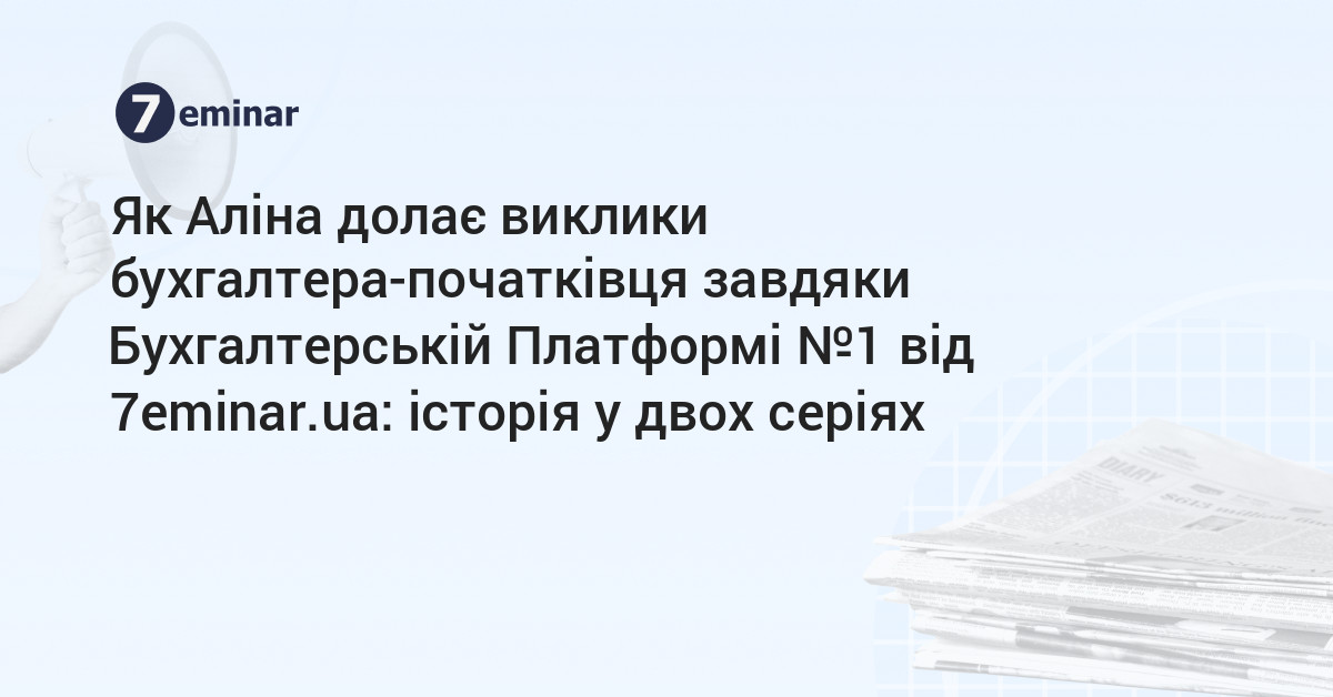 7eminar | Як Аліна долає виклики бухгалтера-початківця завдяки Бухгалтерській Платформі №1 від ...