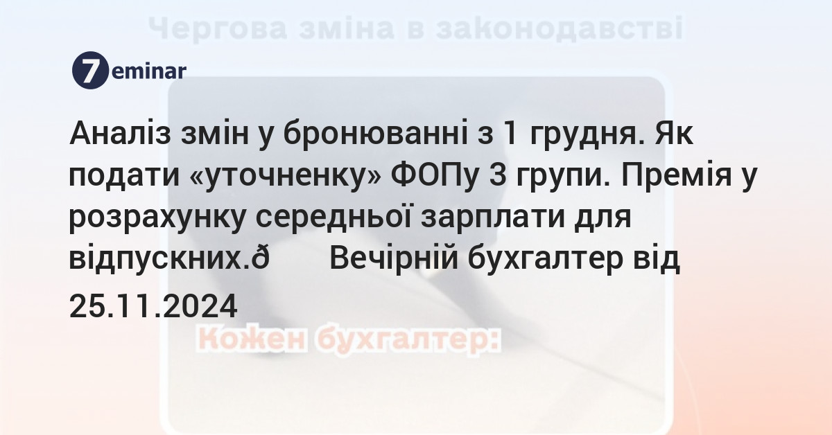 7eminar | Аналіз змін у бронюванні з 1 грудня. Як подати «уточненку» ФОПу 3 групи. Премія у ...