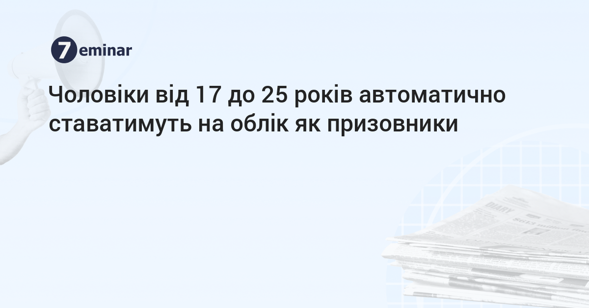 7eminar | Чоловіки від 17 до 25 років автоматично ставатимуть на облік як призовники