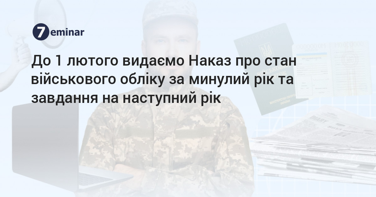 7eminar | До 1 лютого видаємо Наказ про стан військового обліку за минулий рік та завдання на ...
