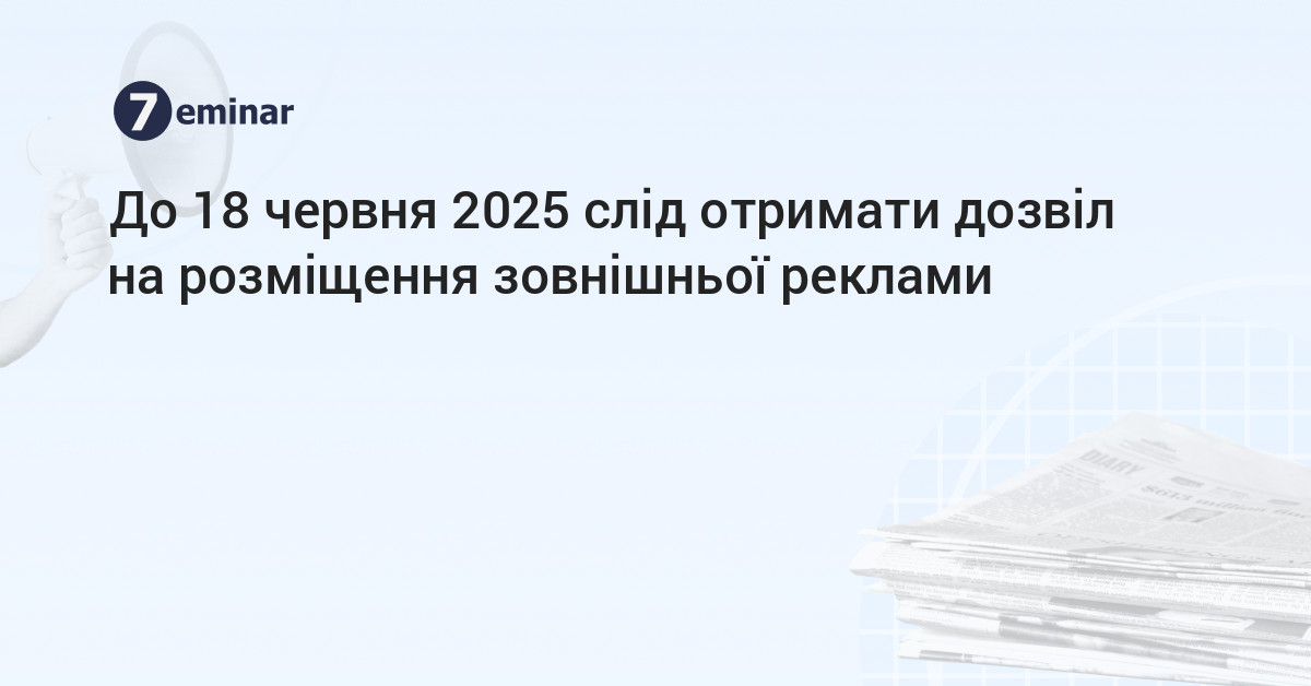 7eminar | До 18 червня 2025 слід отримати дозвіл на розміщення зовнішньої реклами