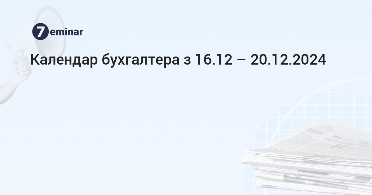 7eminar | Календар бухгалтера з 16.12 – 20.12.2024