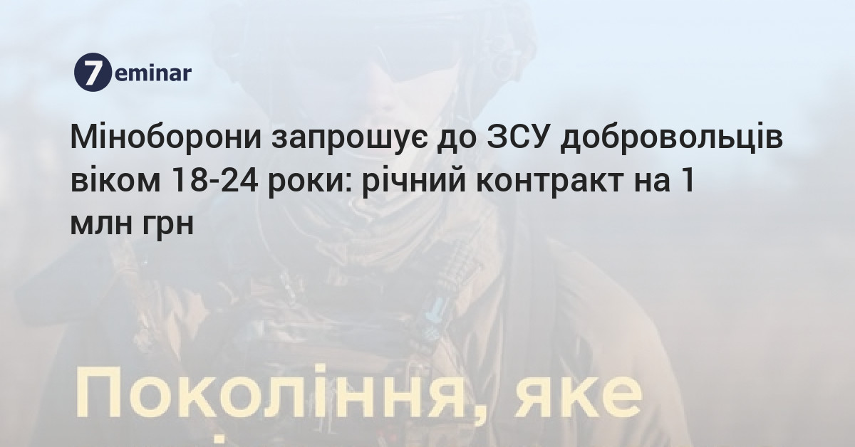 7eminar | Міноборони запрошує до ЗСУ добровольців віком 18-24 роки: річний контракт на 1 млн грн
