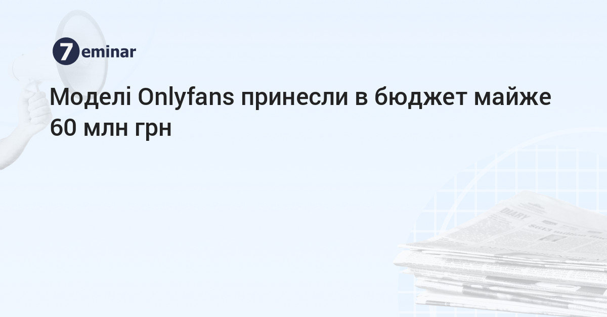 7eminar | Моделі Onlyfans принесли в бюджет майже 60 млн грн