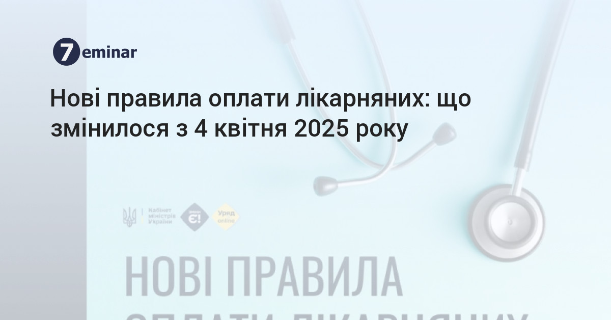 7eminar | Нові правила оплати лікарняних: що змінилося з 4 квітня 2025 року