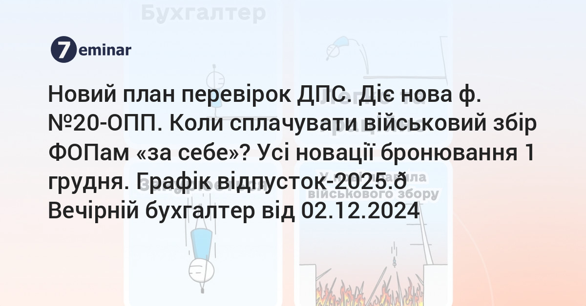 7eminar | Новий план перевірок ДПС. Діє нова ф. №20-ОПП. Коли сплачувати військовий збір ФОПам ...