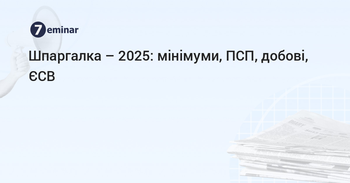 7eminar | Шпаргалка – 2025: мінімуми, ПСП, добові, ЄСВ