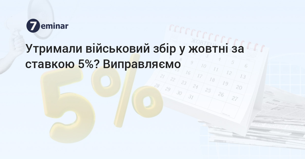 7eminar | Утримали військовий збір у жовтні за ставкою 5%? Виправляємо