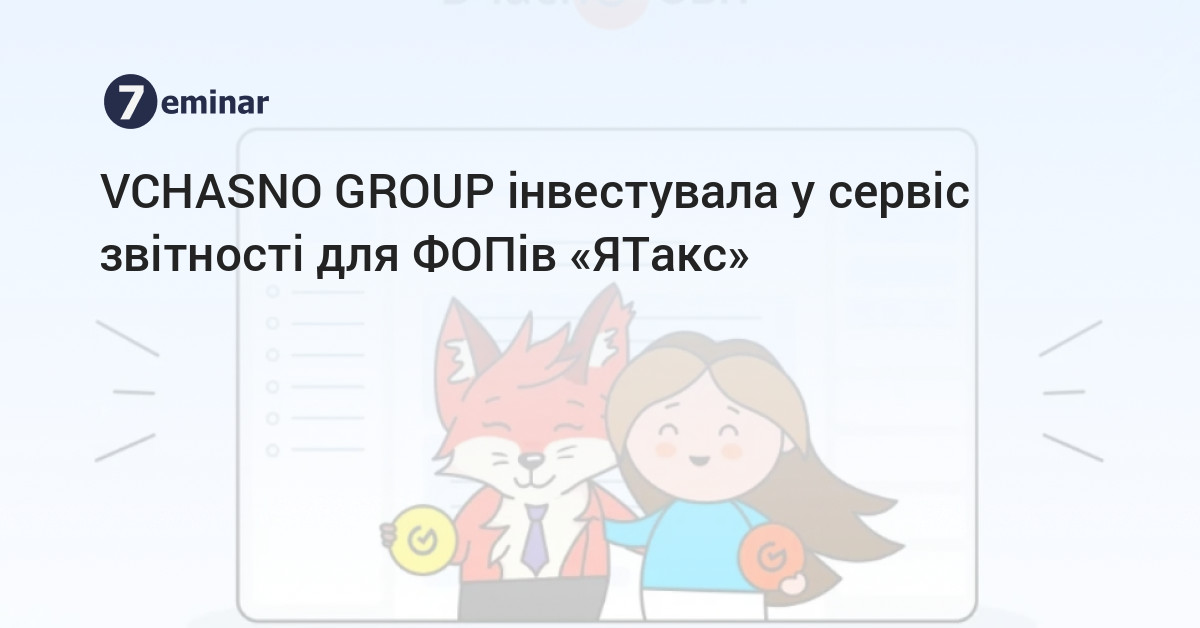 7eminar | VCHASNO GROUP інвестувала у сервіс звітності для ФОПів «ЯТакс»