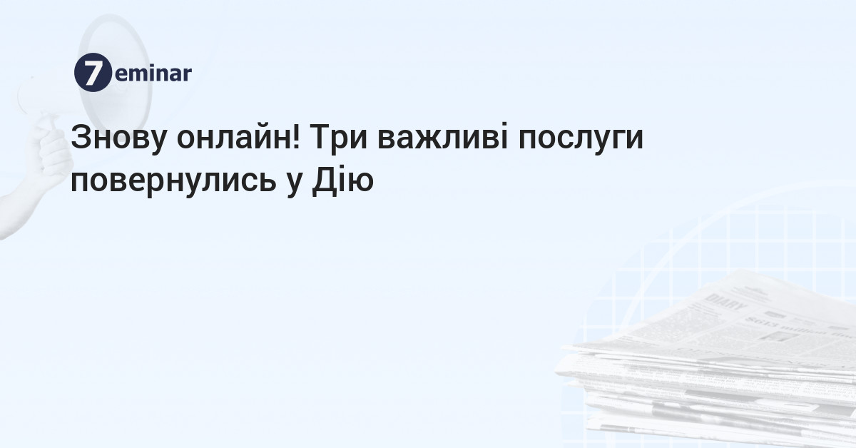 7eminar | Знову онлайн! Три важливі послуги повернулись у Дію