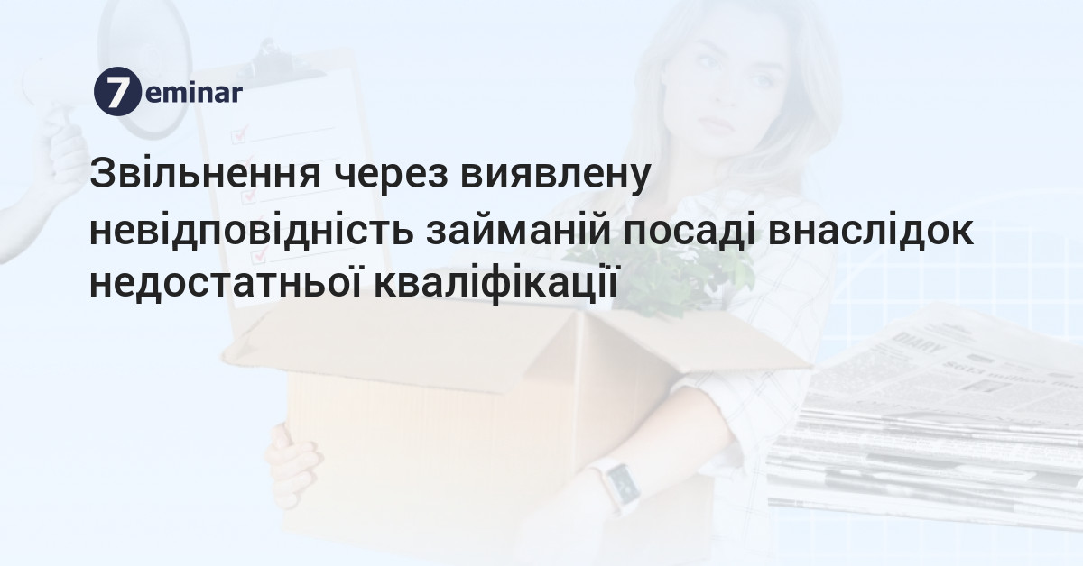 7eminar | Звільнення через виявлену невідповідність займаній посаді внаслідок недостатньої ...